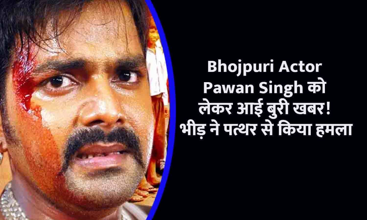 Bhojpuri Actor Pawan Singh को लेकर आई बुरी खबर! भीड़ ने पत्थर से किया हमला, चेहरे पर लगी चोट ...