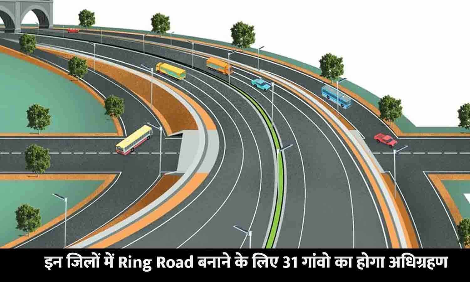 इन जिलों में Ring Road बनाने के लिए 31 गांवो का होगा अधिग्रहण, मालामाल ...
