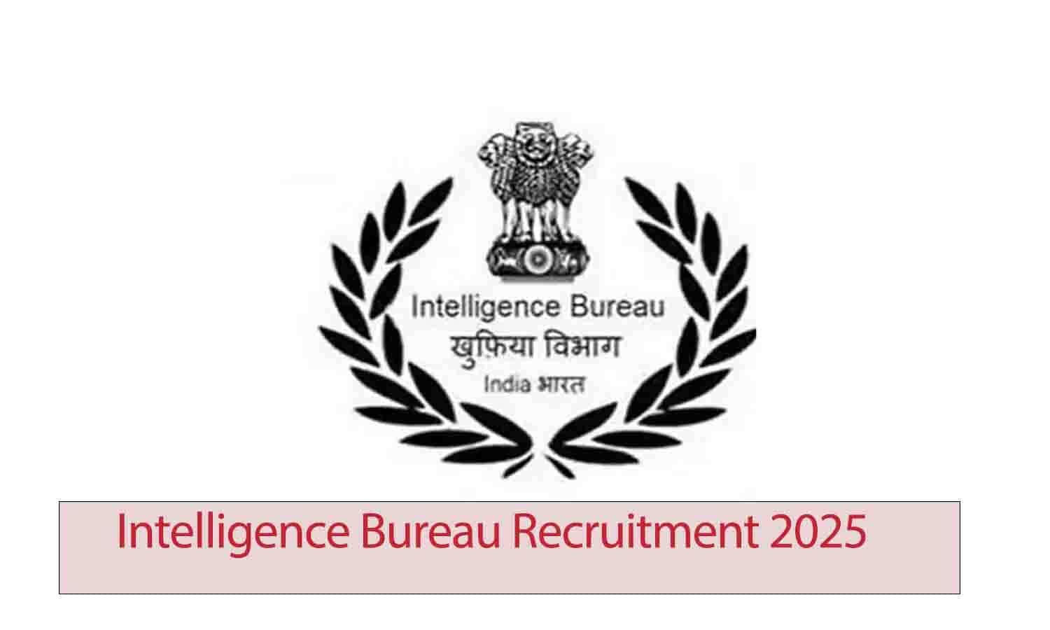 Intelligence Bureau Recruitment 2025: 3717 पदों पर निकली बंपर वैकेंसी, जानें कब से शुरू होंगे ...