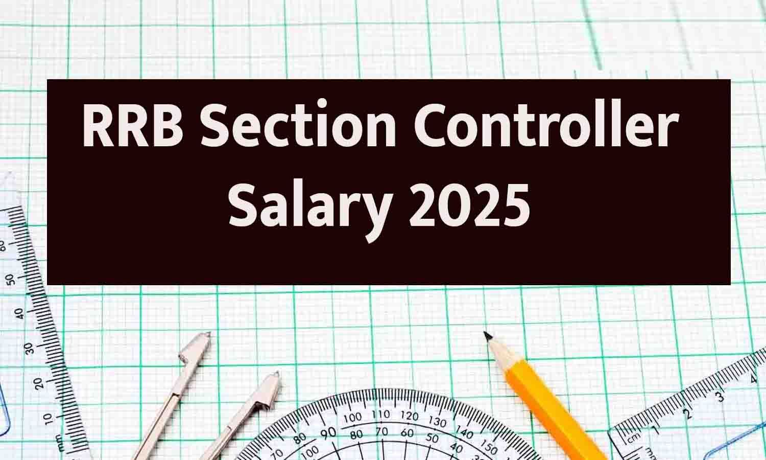 RRB Section Controller Salary 2025 | Job Profile, Allowances ...
